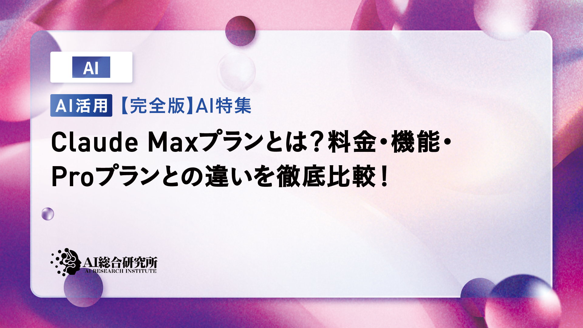 Claude Maxプランとは？料金・機能・Proプランとの違いを徹底比較！ | AI総合研究所 | AI総合研究所