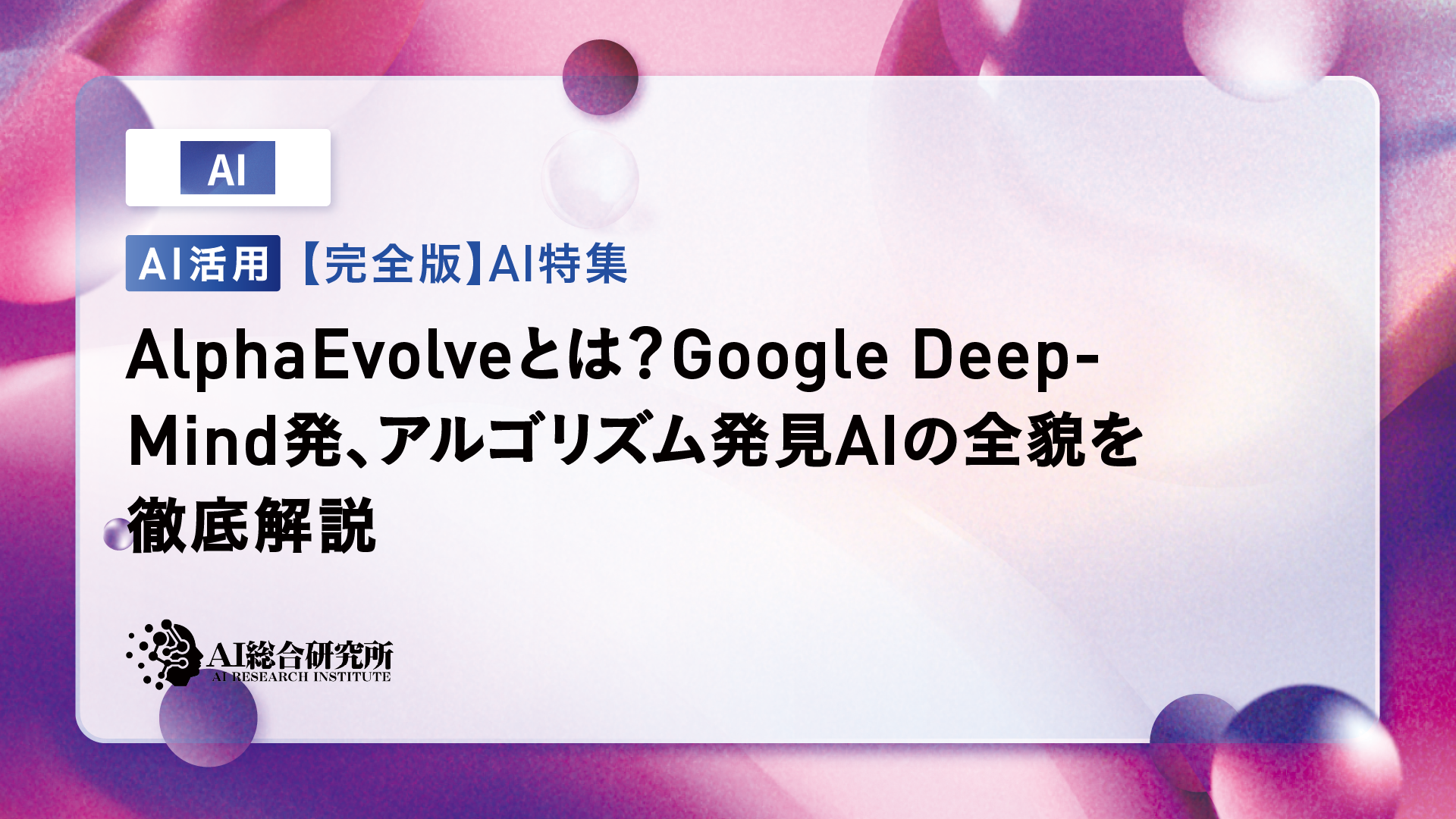 AlphaEvolveとは？Google DeepMind発、アルゴリズム発見AIの全貌を徹底解説 | AI総合研究所 | AI総合研究所