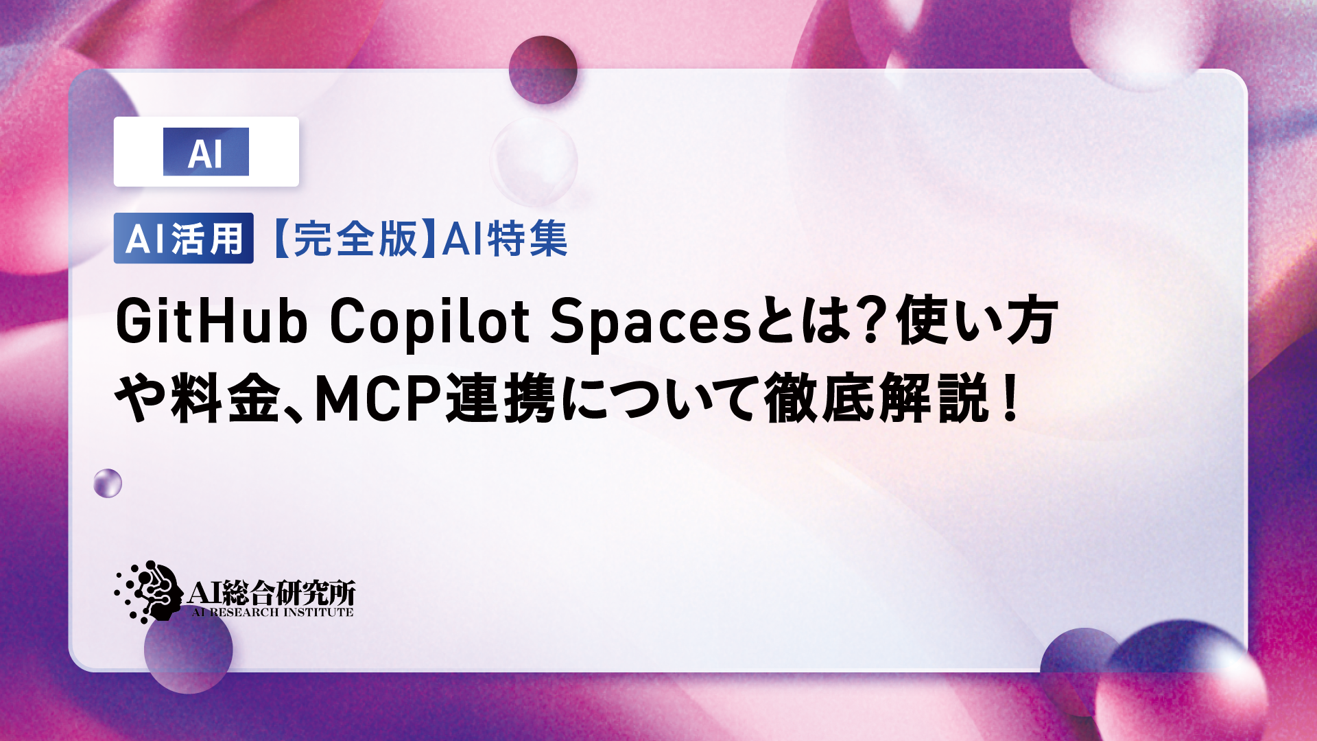GitHub Copilot Spacesとは？使い方や料金、MCP連携について徹底解説！ | AI総合研究所 | AI総合研究所